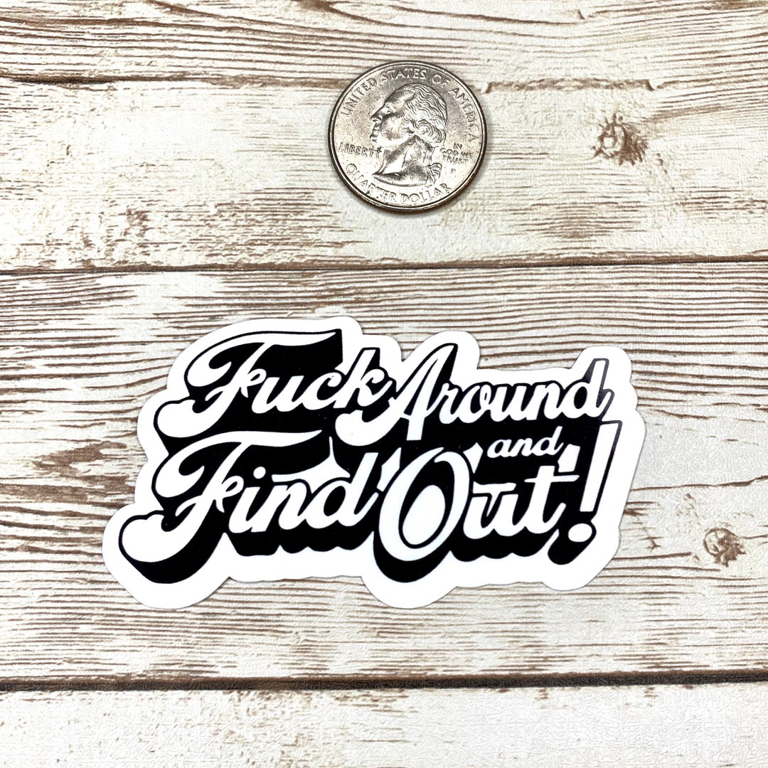 F*ck Around and Find Out Sticker - Etsy