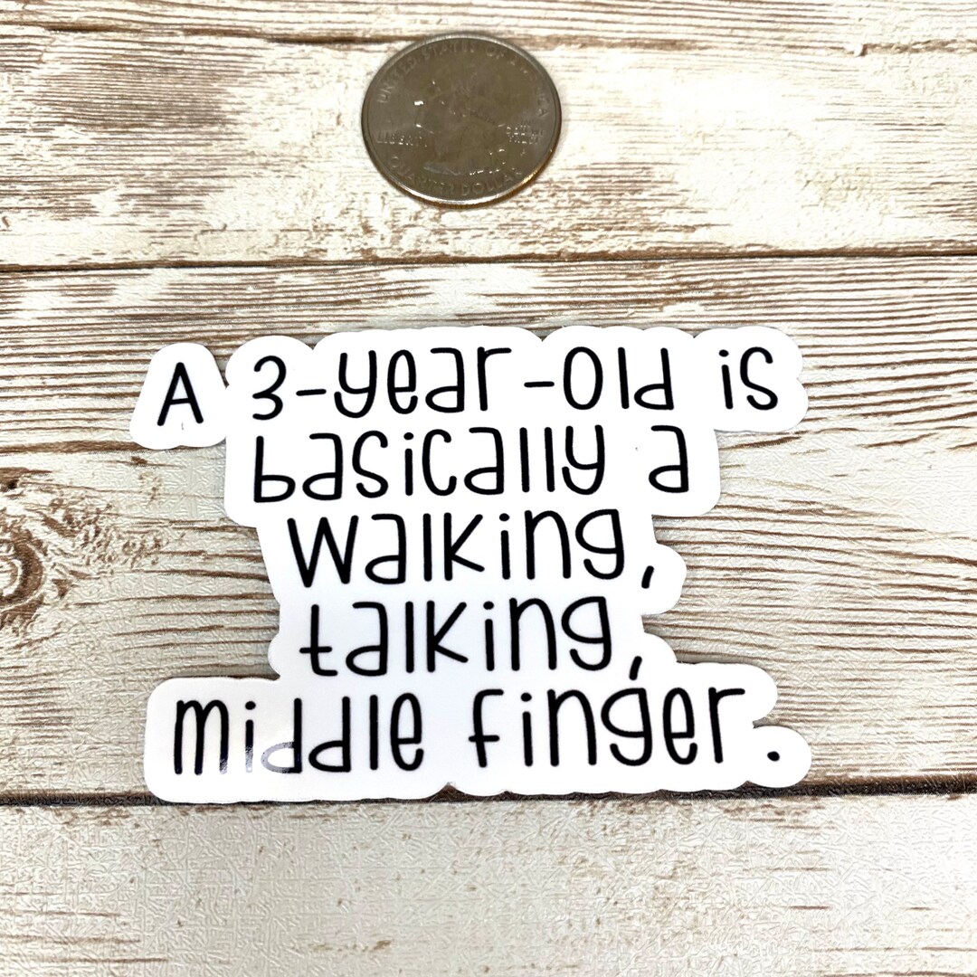 A Three Year Old is Basically A Walking Middle Finger Sticker - Etsy