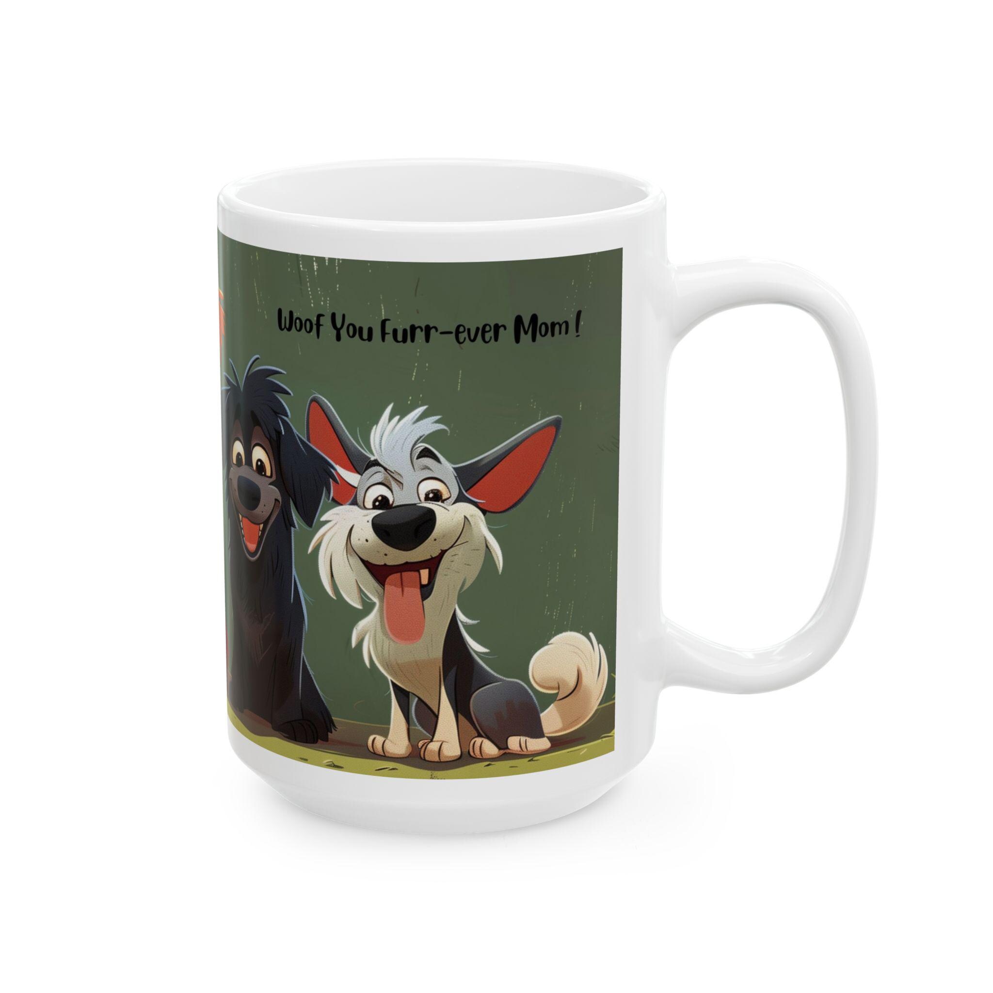 Woof You Furr-ever Cartoon Dog Mom Coffee Tea or Coco Mug, Funny ...