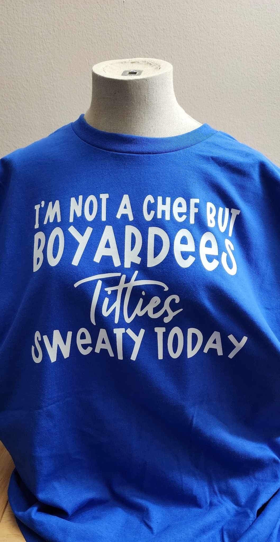Im No Chef but Boyardees Titties Sweaty Today Tshirt Graphic Shirt T ...