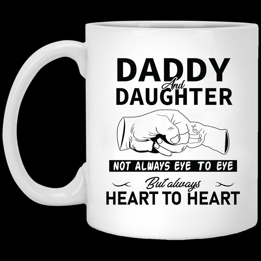 Coffee Mug 11 Oz-15oz | Daddy Daughter Not Always Eye to Eye but Always Heart to Heart Ounce Tea ...