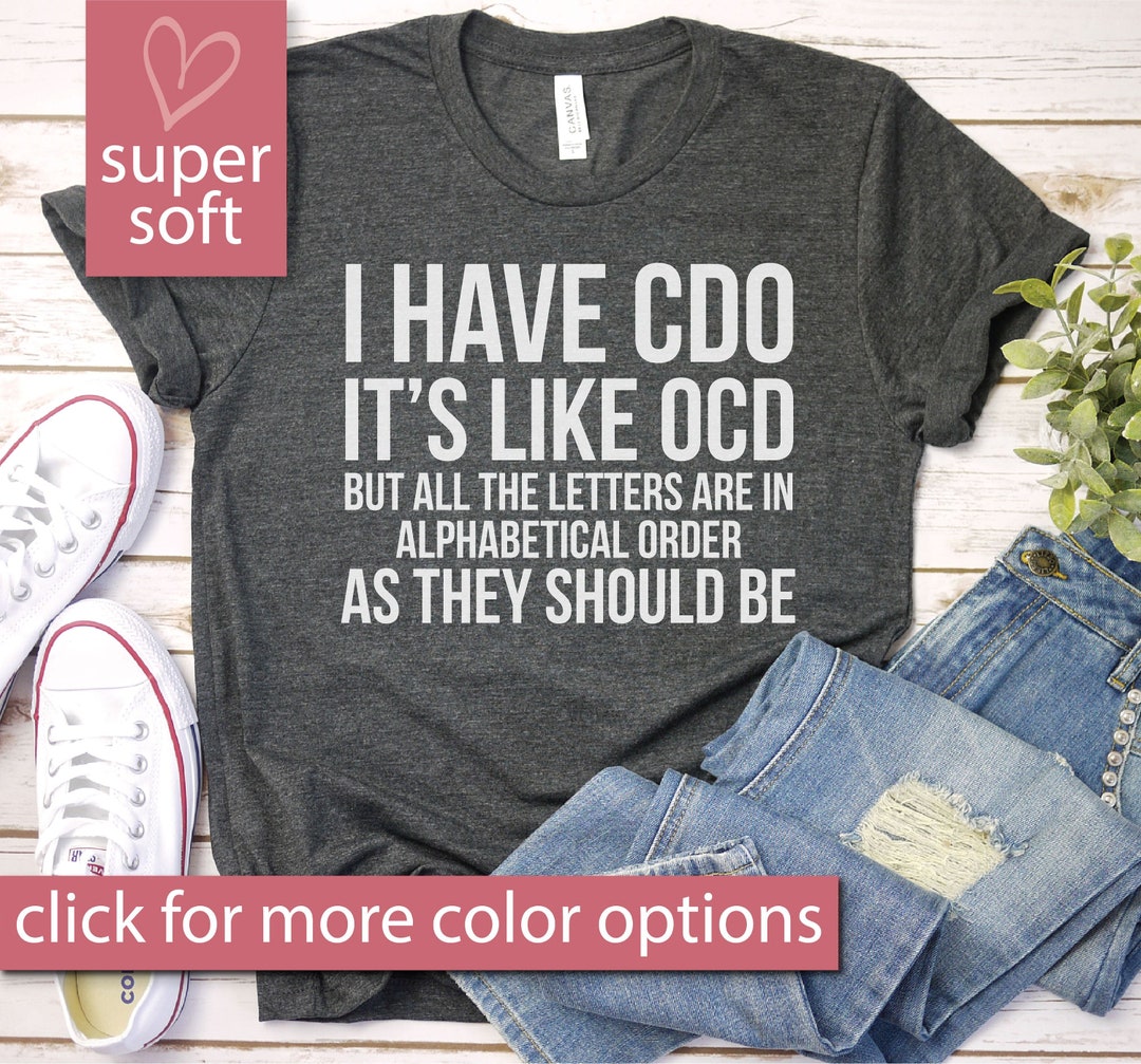 I Have CDO, It's Like OCD but All the Letters Are in Alphabetical Order ...