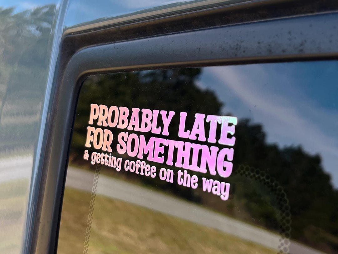 Probably Late for Something Car Decal, Coffee Car Sticker, Funny Car ...