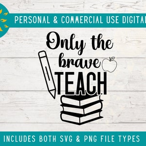 Only the Brave Teach SVG, Teacher Appreciation Quote SVG PNG for ...