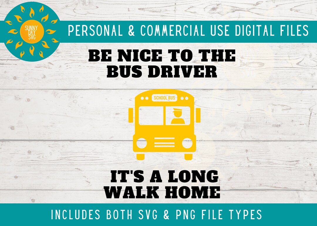 Be Nice to the Bus Driver SVG, It's a Long Walk Home Funny School Bus ...
