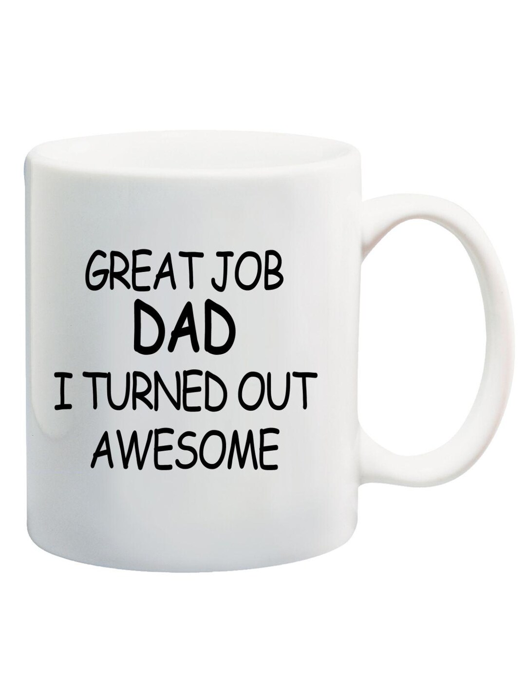 Great Job Dad I Turned Out Awesome Mug Quotes Mug Ceramic Mug White ...
