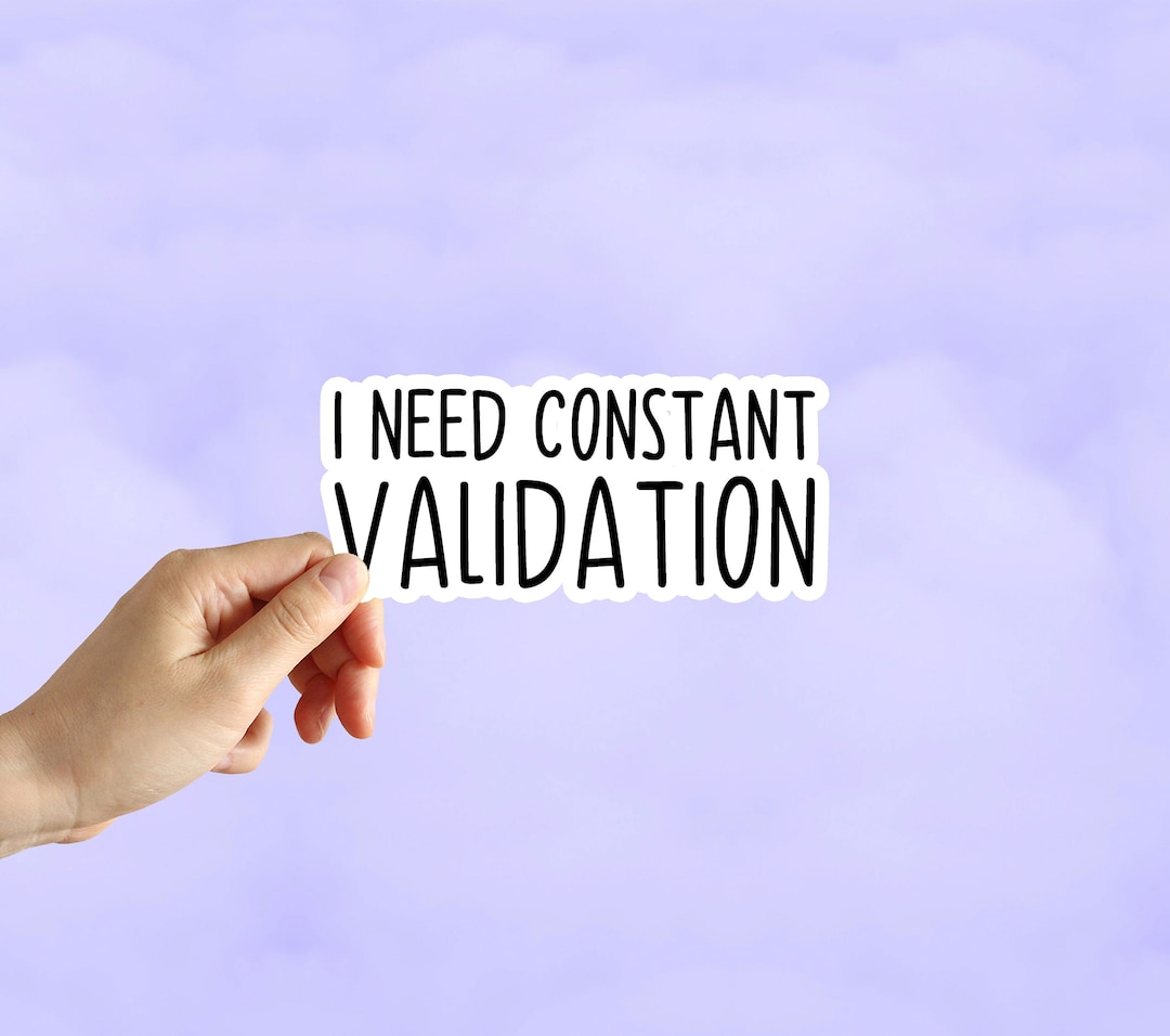I Need Constant Validation Sticker Funny Sticker Meme - Etsy