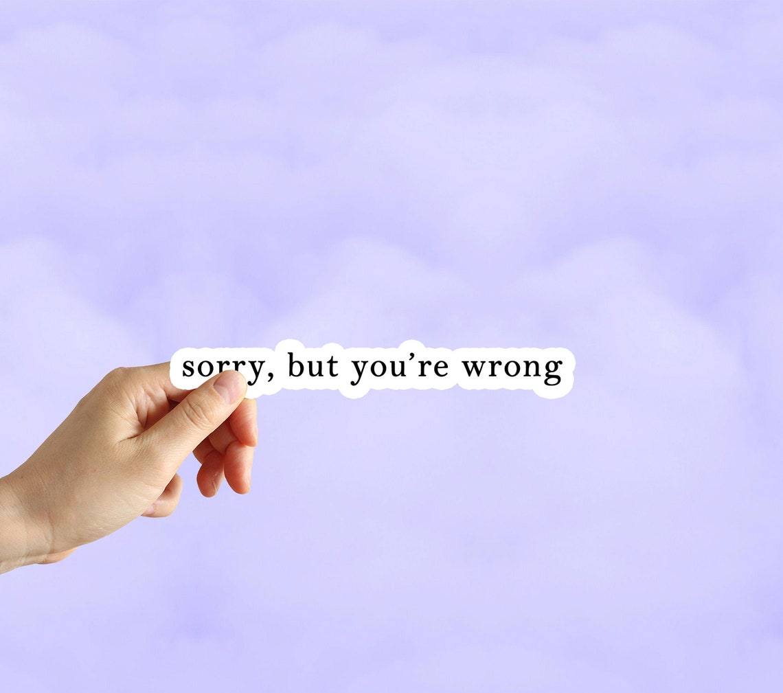 Sorry but You're Wrong Sticker I'm Right Sticker - Etsy