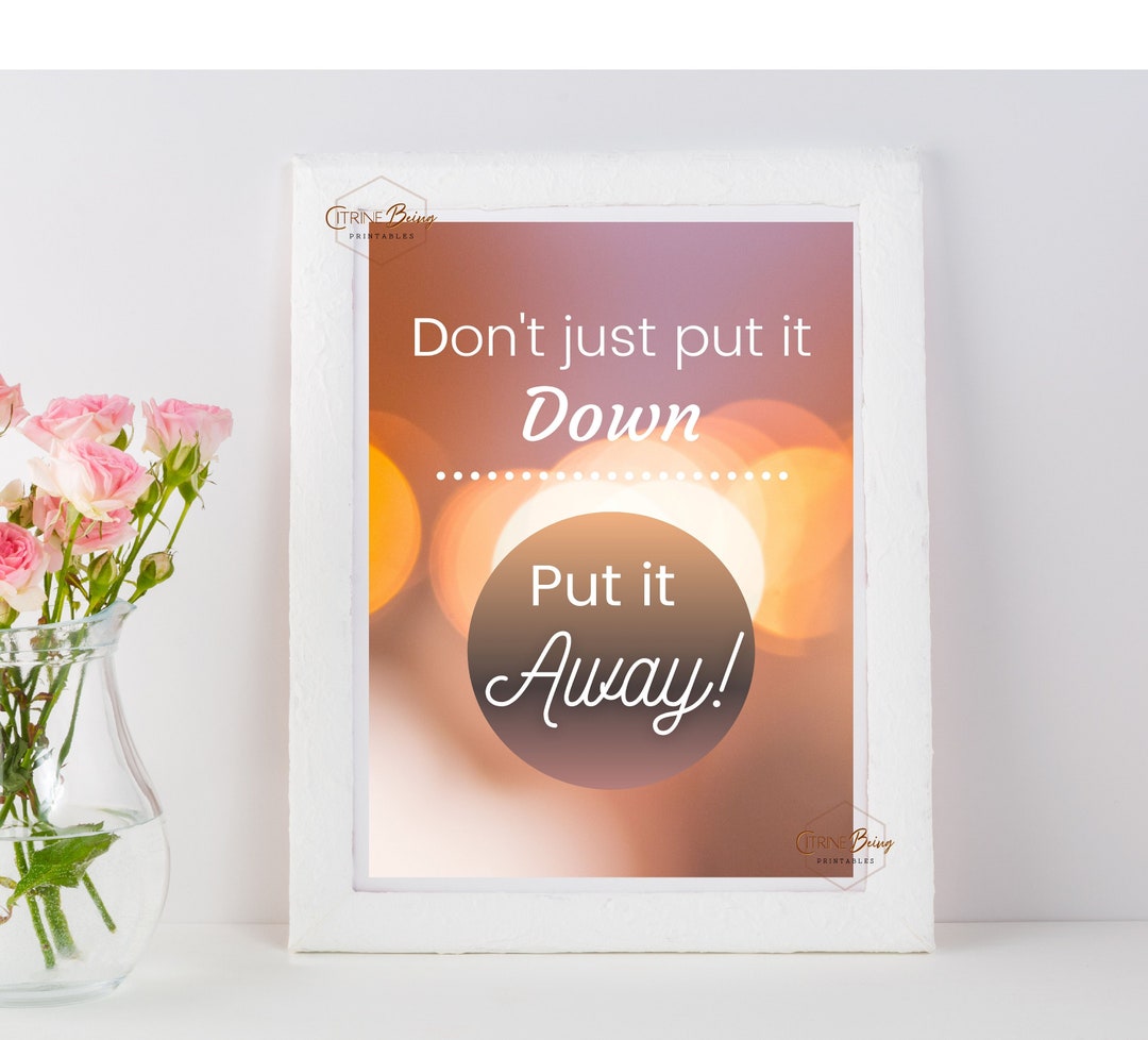 Printable ART - "don't Just Put It Down, Put It Away"- Best ...