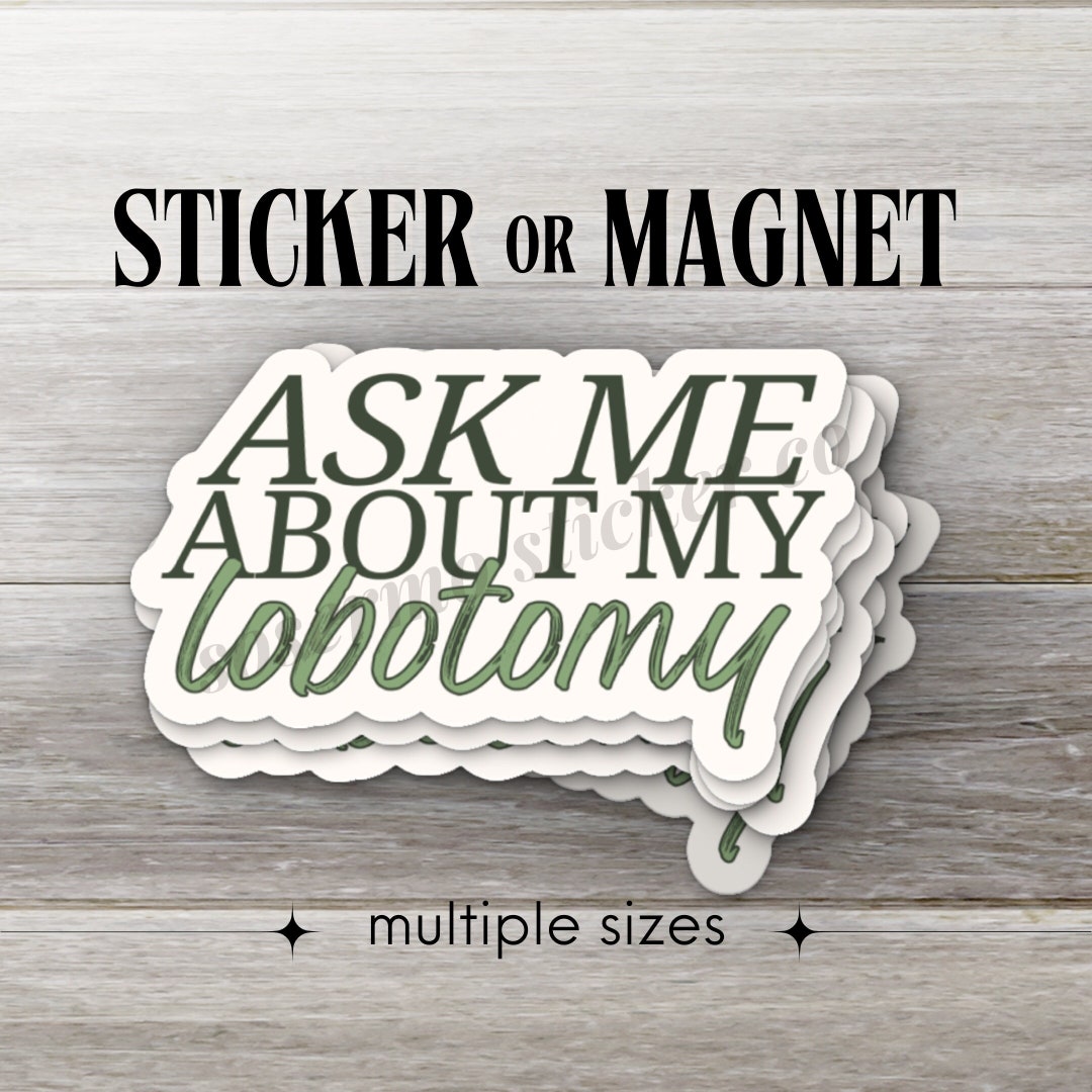 Ask Me About My Lobotomy Sticker or Magnet, Water Resistant, Funny ...