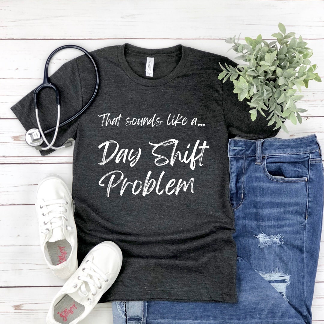 Day Shift Problem, That Sounds Like a Healthcare Worker Shirt Ultra ...