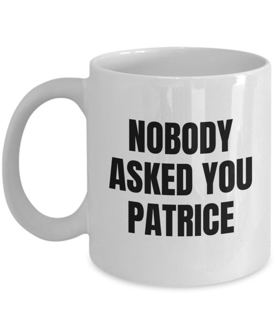 How I Met Your Mother Himym Mug Quote Nobody Asked You Patrice - Etsy