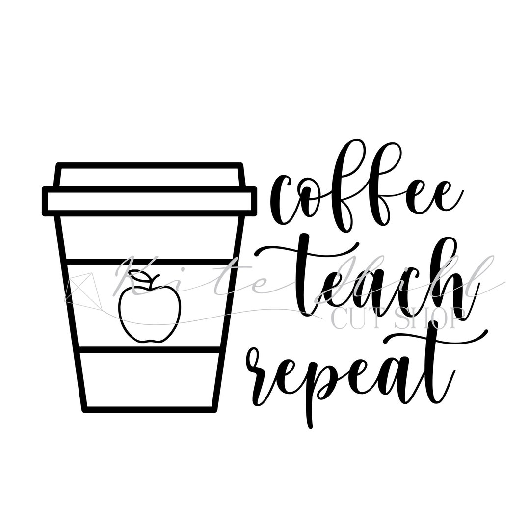 INSTANT DOWNLOAD Coffee Teach Repeat Svg, Png, Dxf Cut File, Silhouette ...