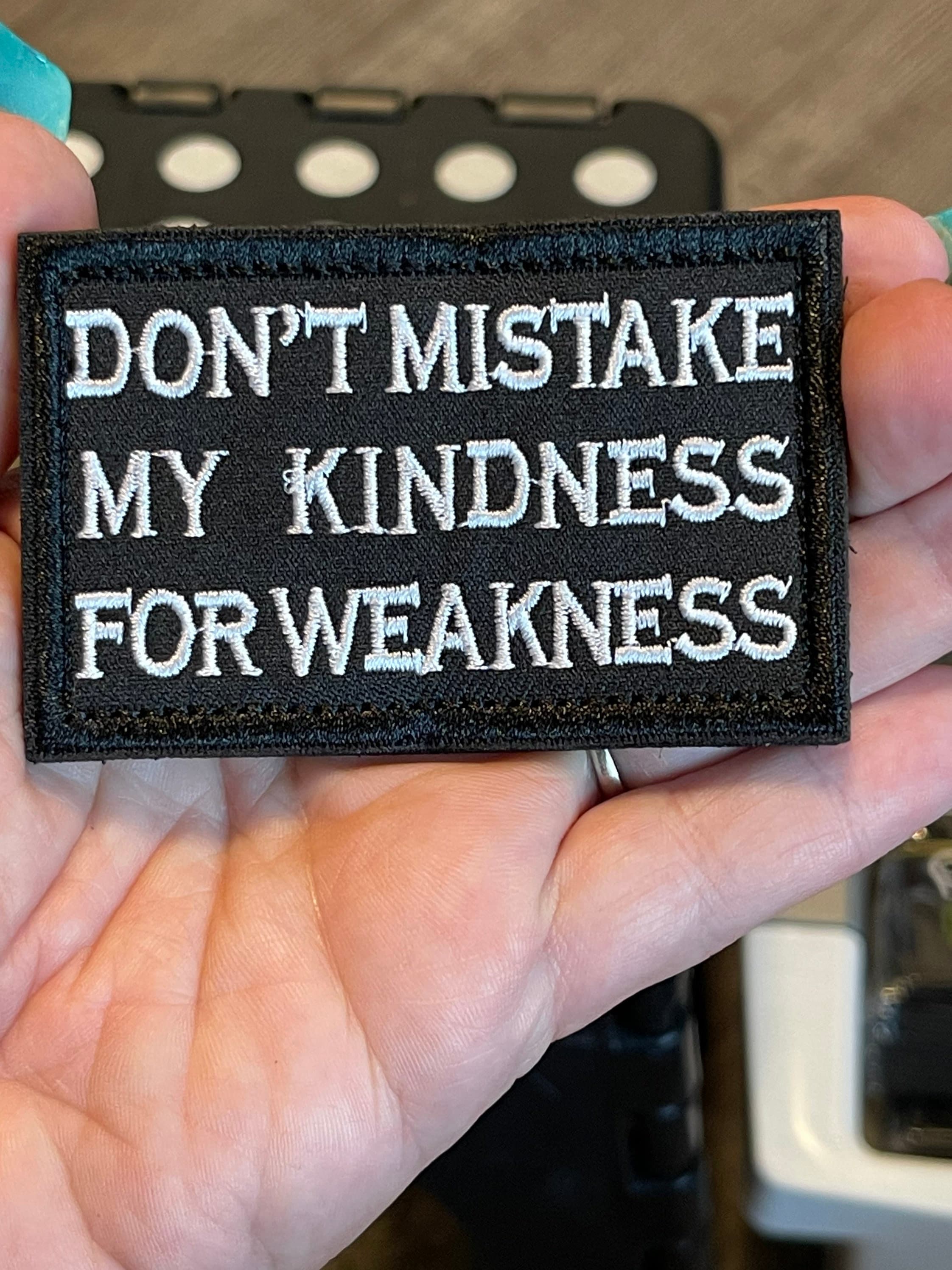 Dont Take My Kindness For Weakness