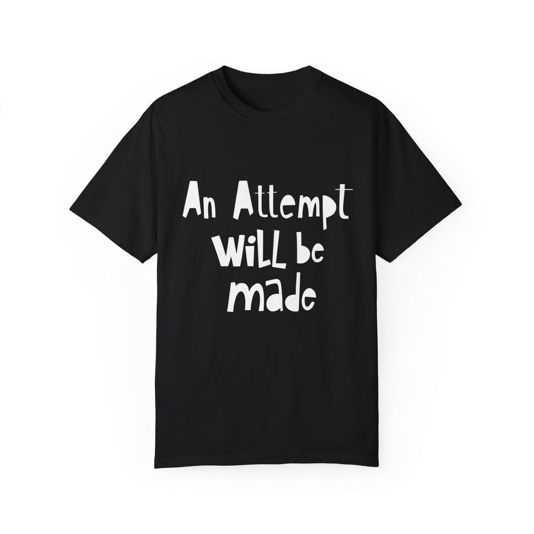 An Attempt Will Be Made T-shirt - Etsy