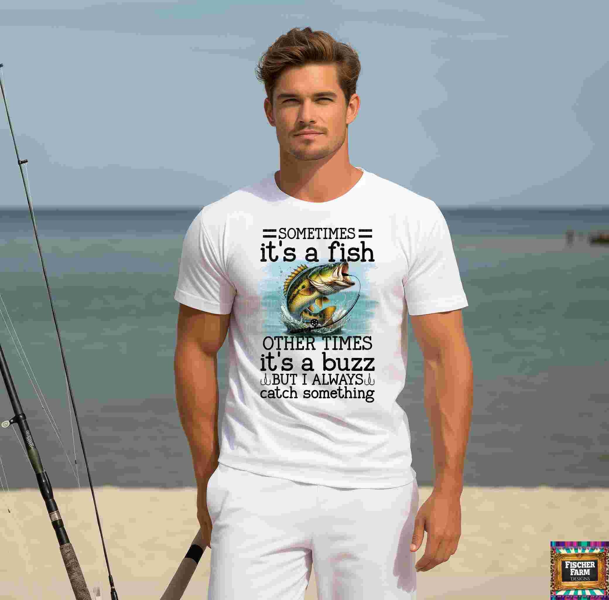 Sometimes Its A Fish Other Times Its A Buzz but I Always Catch ...