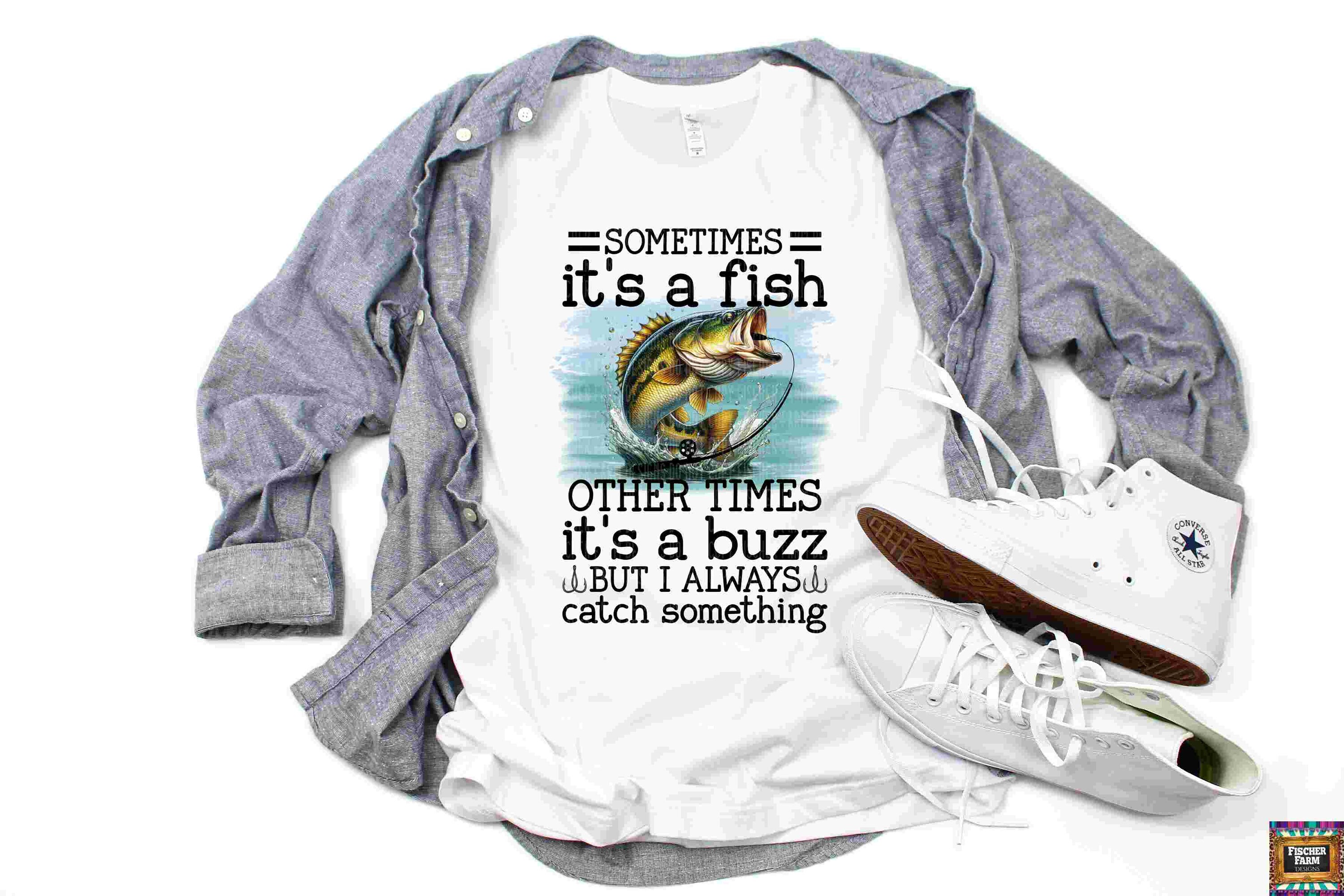 Sometimes Its A Fish Other Times Its A Buzz but I Always Catch ...