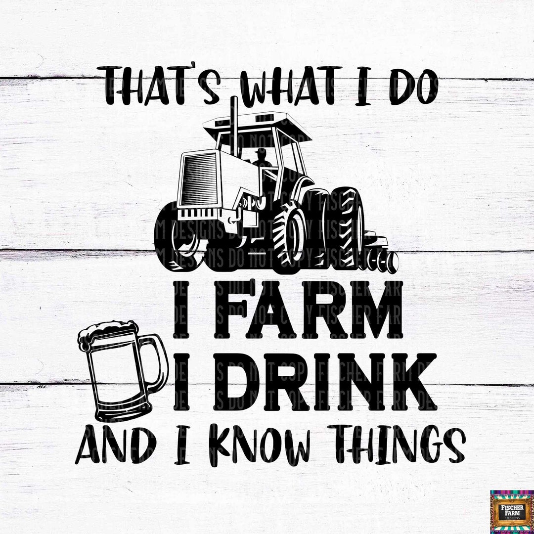 That's What I Do I Farm I Drink and I Know Things, Farm, Tractor, Barn ...