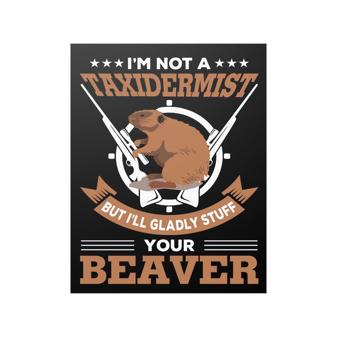 Beaver Lovers Poster Not a Taxidermist I'll Gladly Stuff Your Beaver ...