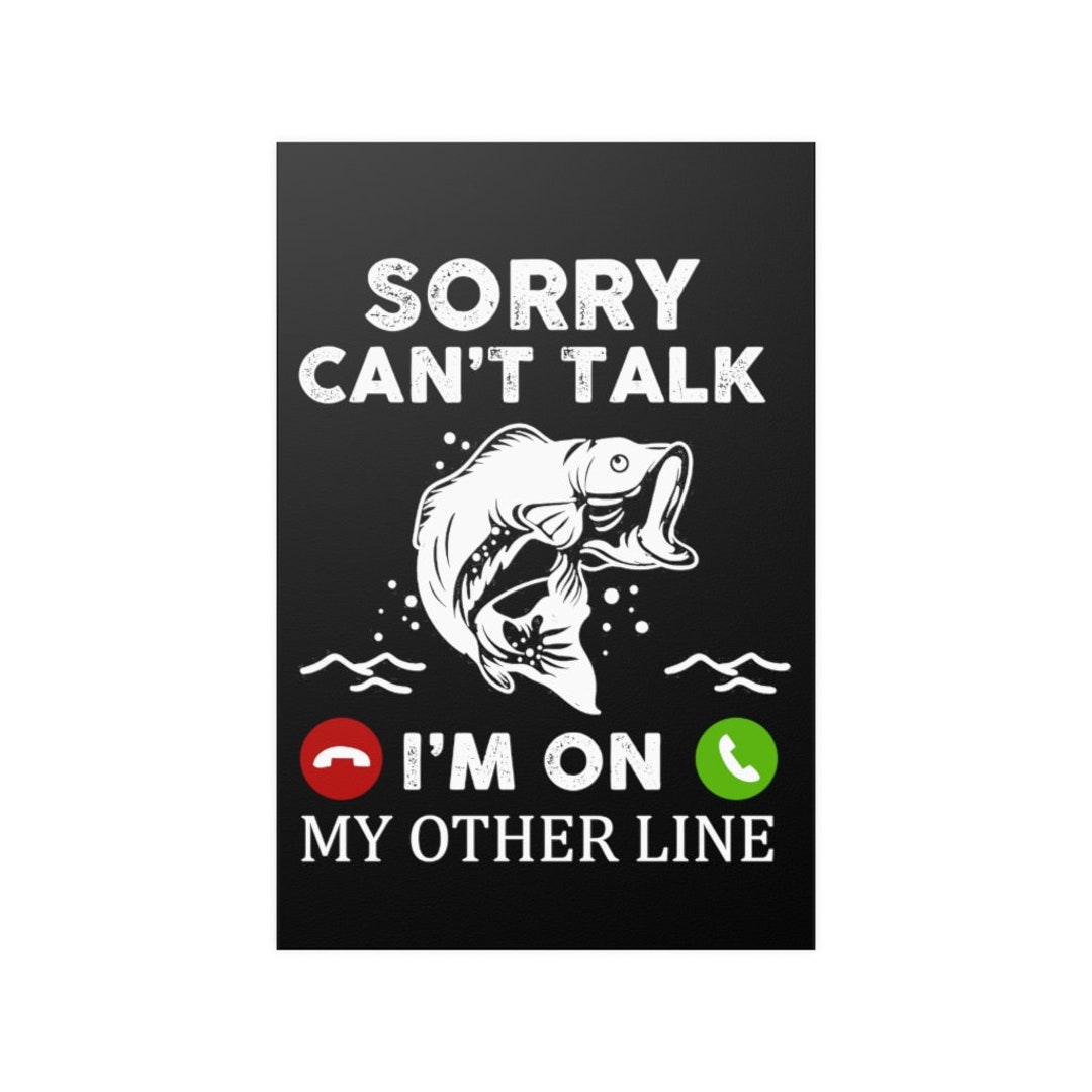 Fishing Wall Poster Sorry Can't Talk I'm on My Other Line Fish Funny ...