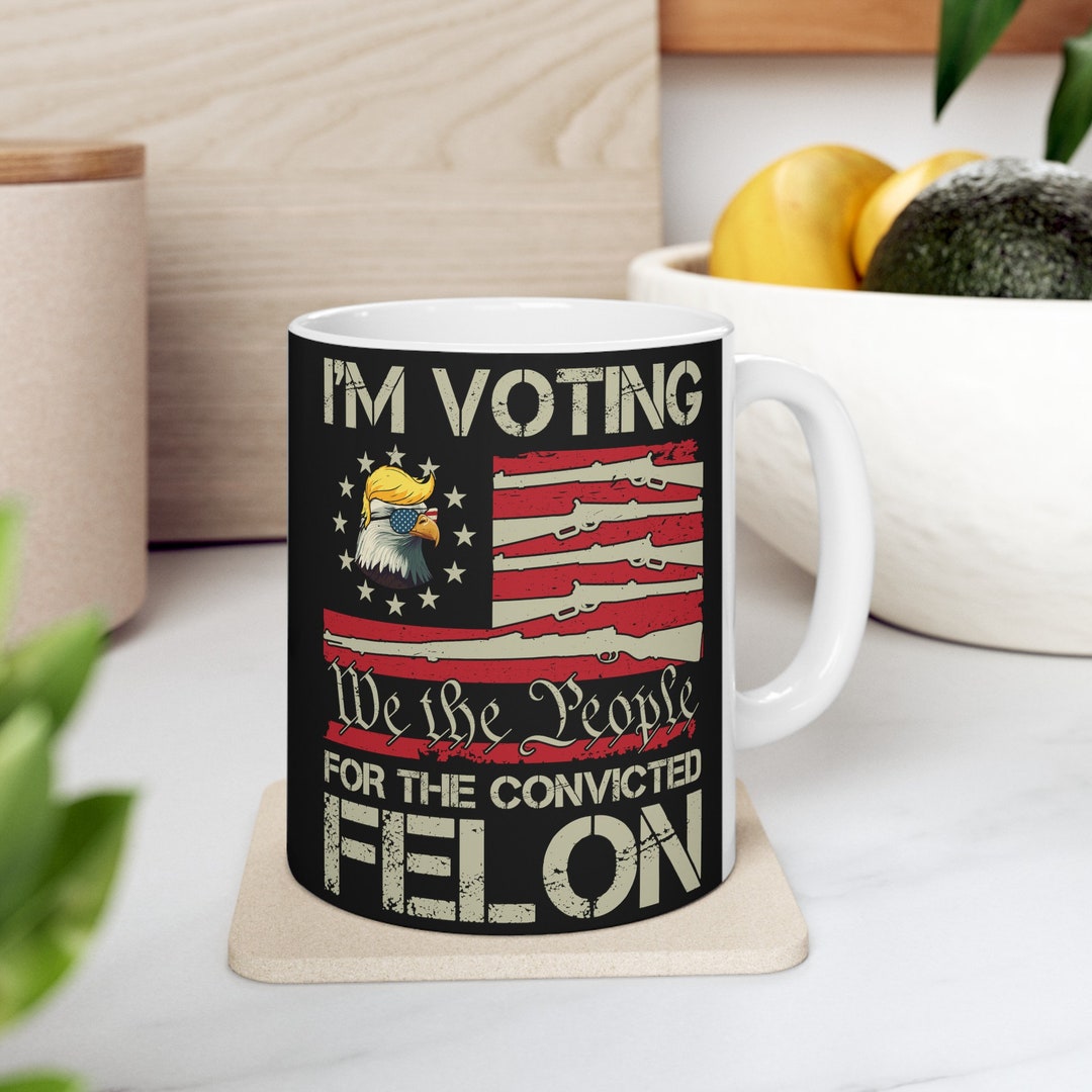 USA Patriotic Mug I'm Voting for the Convicted Felon American Flag ...