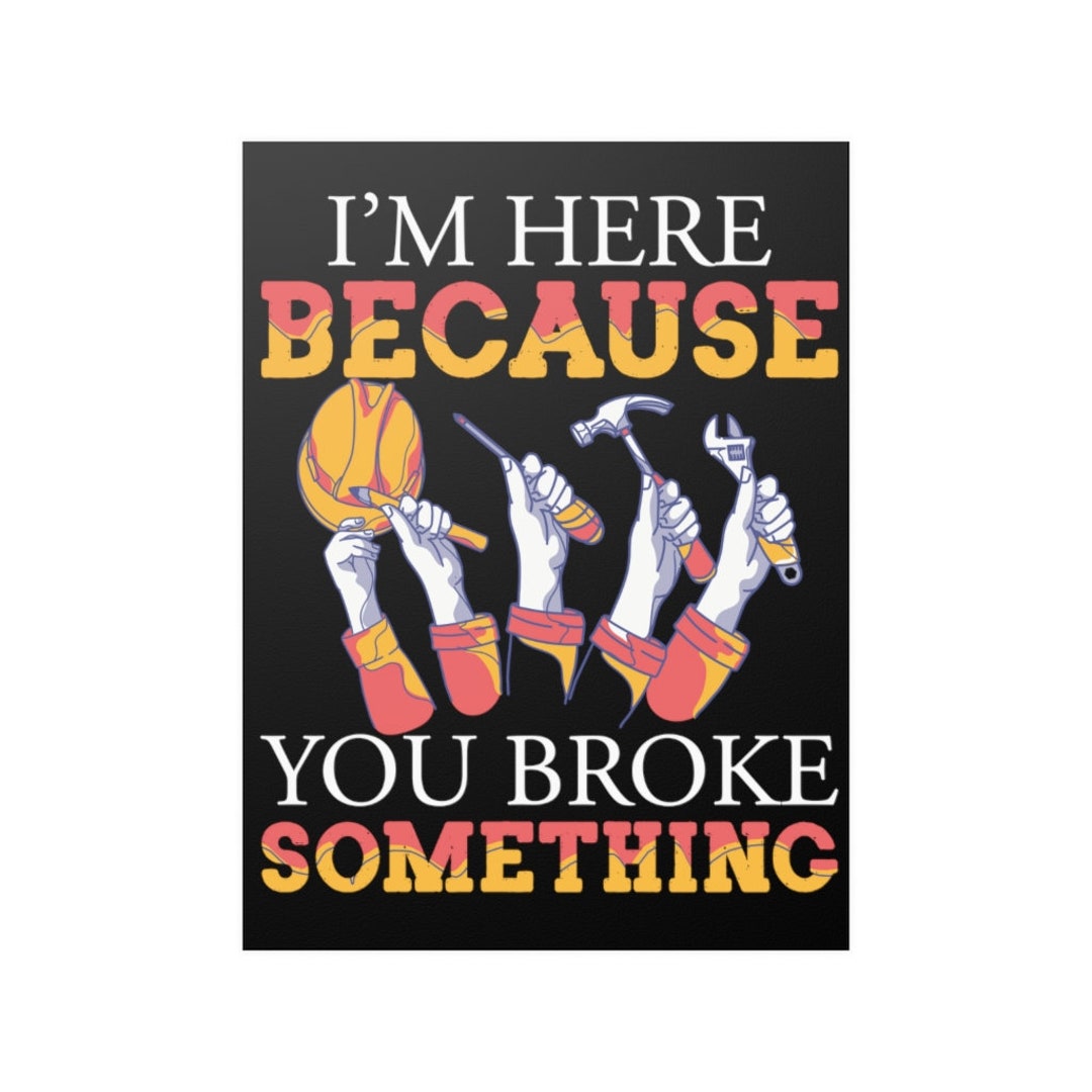 Machinist Wall Poster I'm Here Because You Broke Something Machinist ...