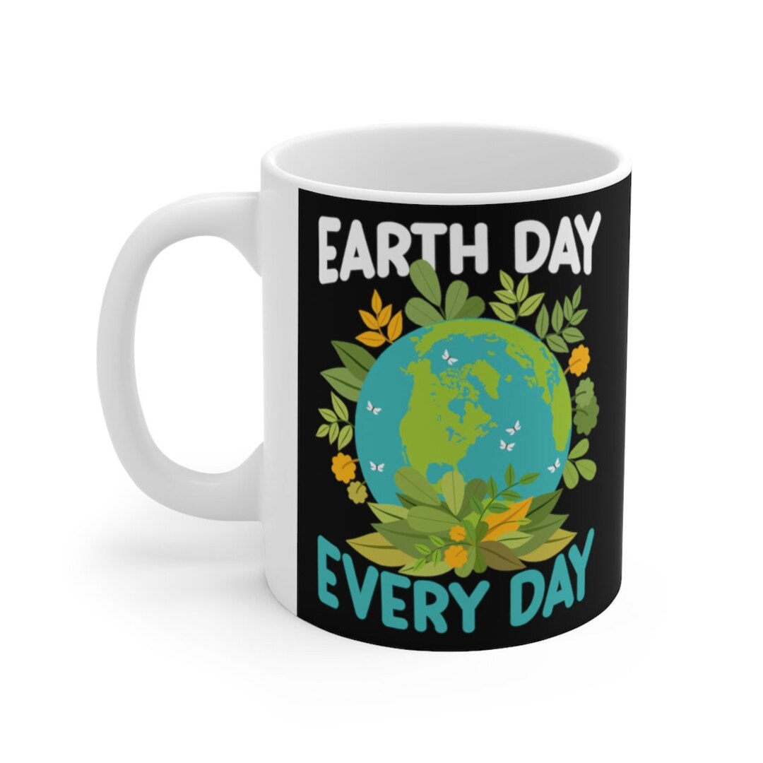 Earth Day Mug Earth Day Every Day Cute Environmental Coffee Mug 11oz - Etsy