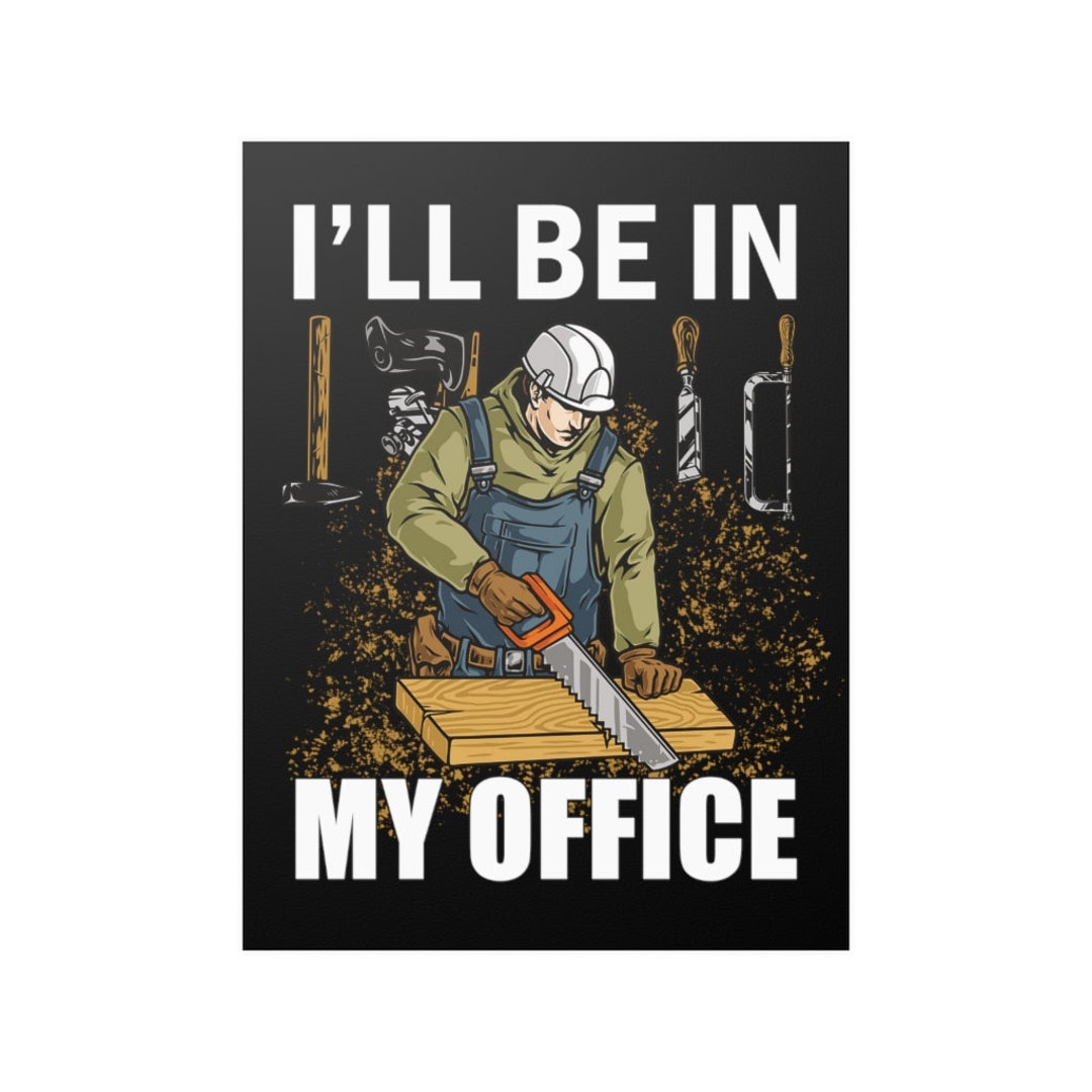 Carpenter Wall Poster Funny I'll Be in My Office Woodworking Carpenter ...