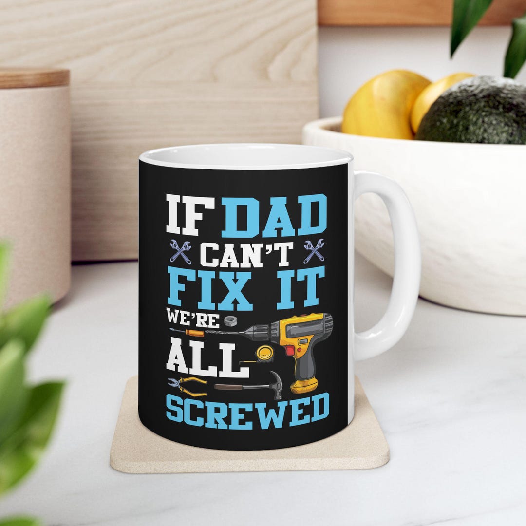 Handyman Dad Mug If Dad Can't Fix It We're All Screwed Fixer Repairman ...