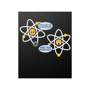 Funny Science Poster I've Lost an Electron Are You Positive Chemistry ...