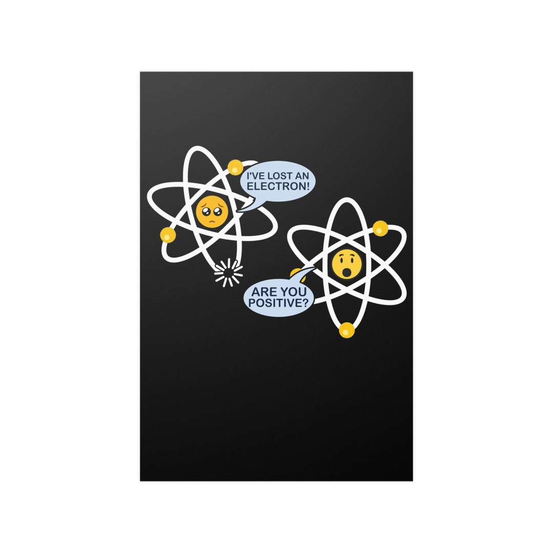 Funny Science Poster I've Lost an Electron Are You Positive Chemistry ...