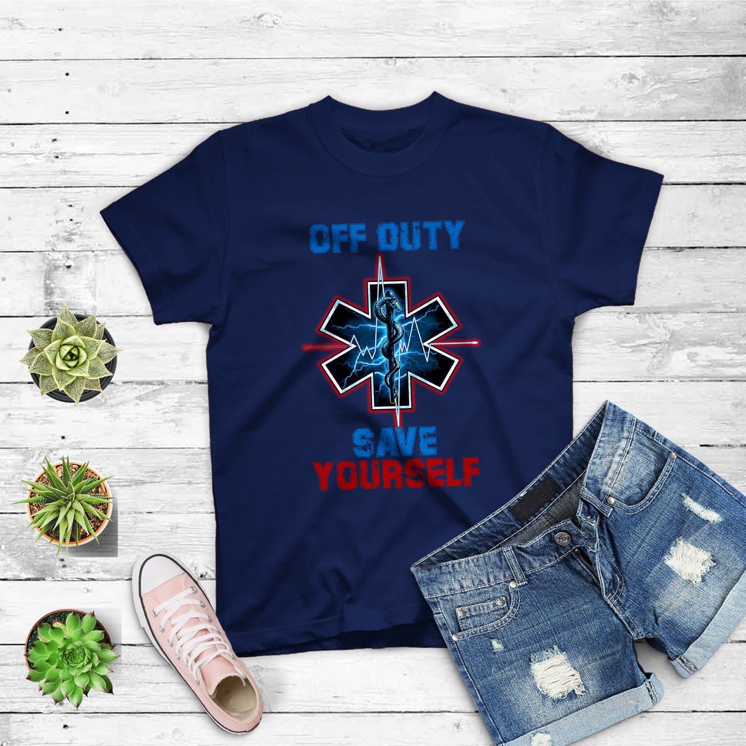 Off Duty Save Yourself Emt Paramedic Medical Ems Medic Tshirt - Etsy