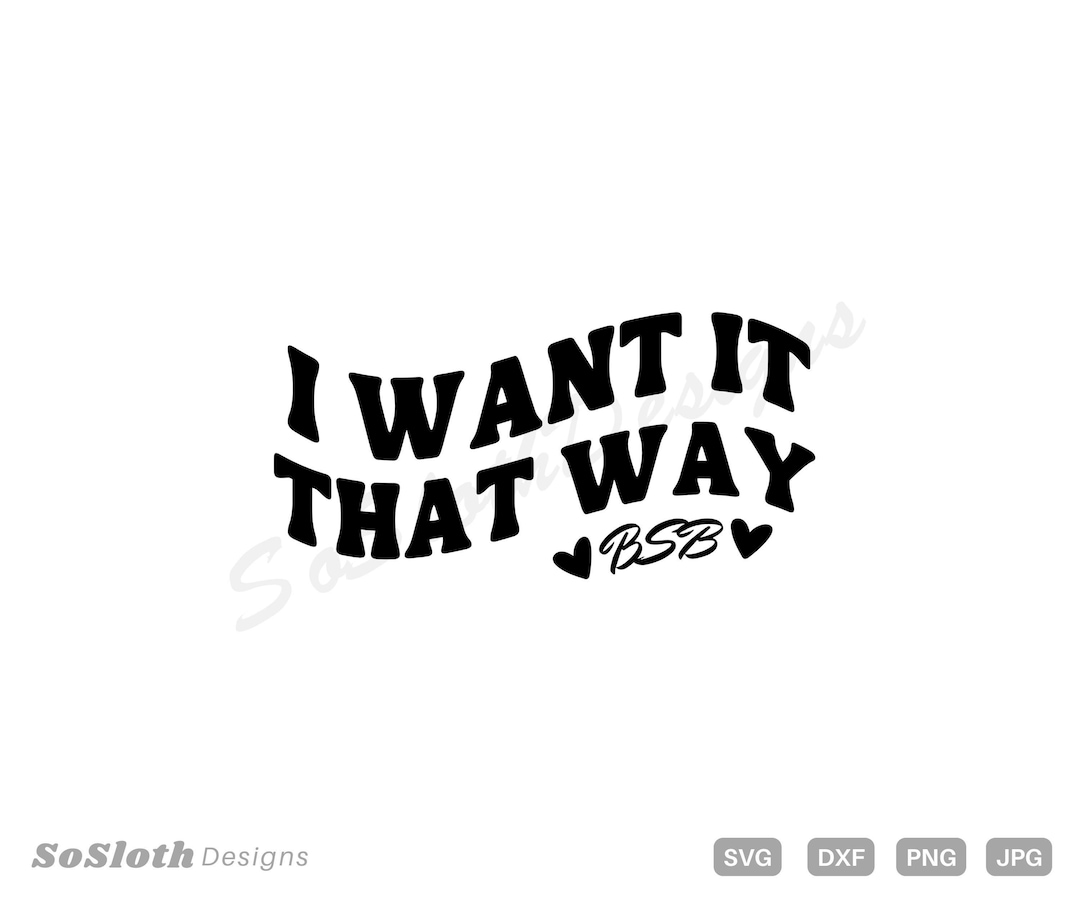 I Want It That Way Svg, Png Dxf Files, Instant DOWNLOAD for Cricut ...