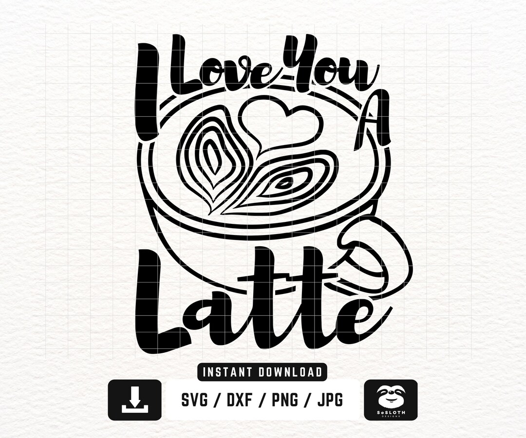 I Love You a Latte Svg, Png Dxf Files, Instant DOWNLOAD for Cricut ...