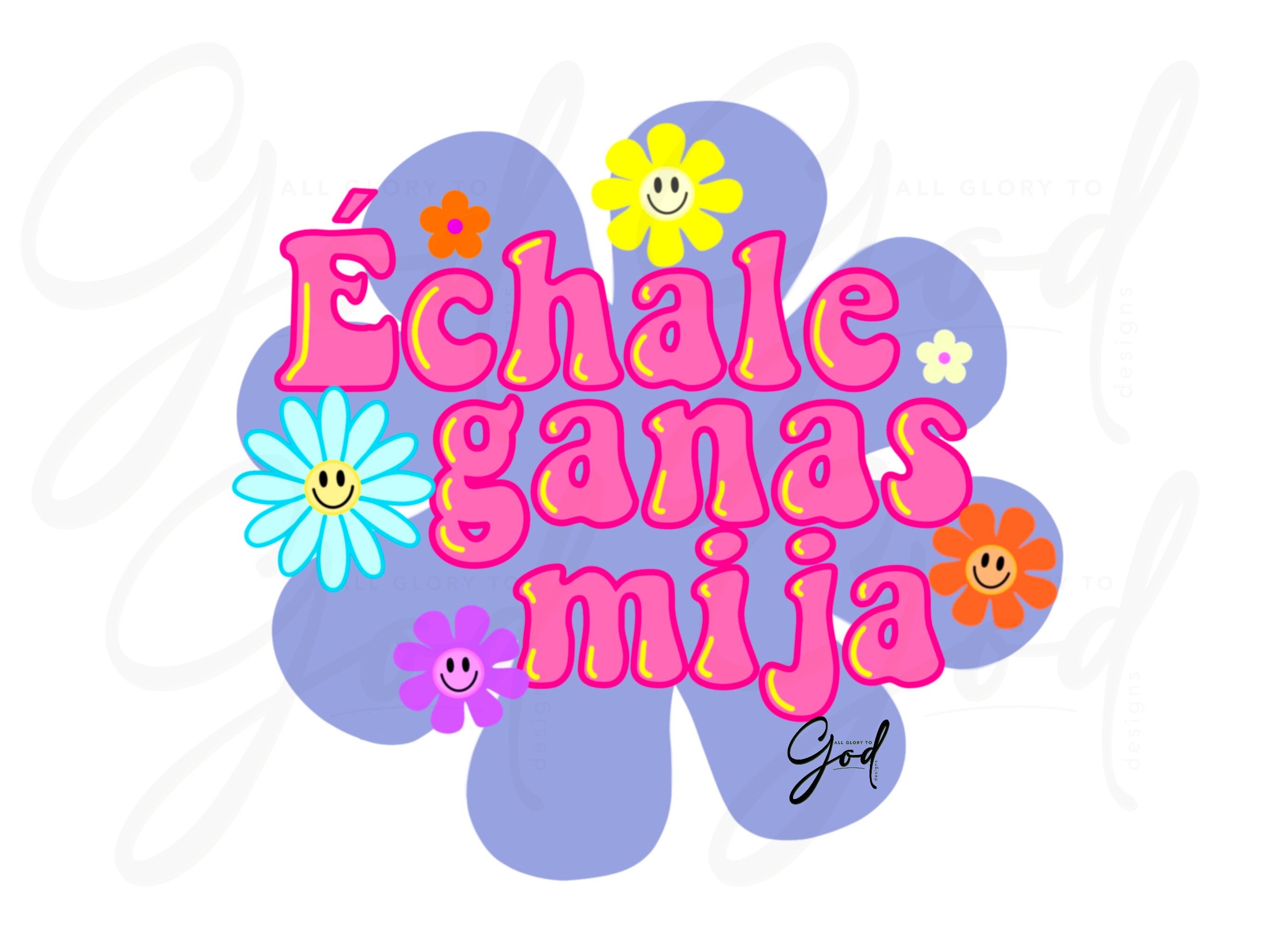 Échale Ganas Mija Png,original Creator,mija Vibes,échale Ganas Hijita,mexican Parent Sayings ...