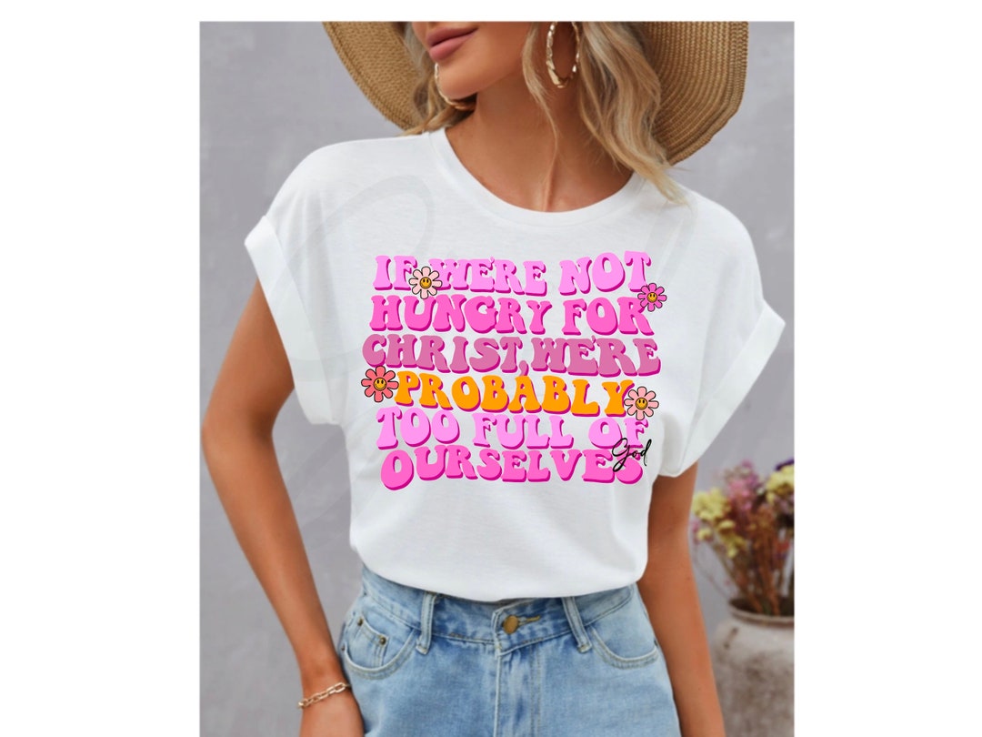 If We’re Not Hungry for Christ Png,jesus Saved Me Png,sublimation ...