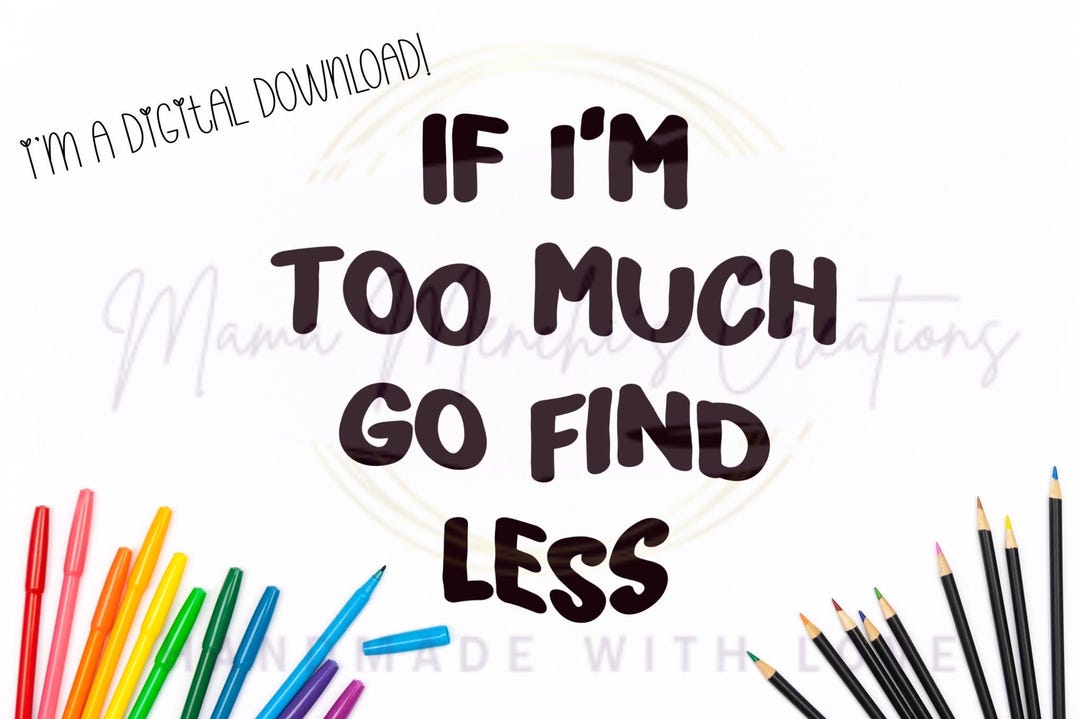 If I'm Too Much PNG SVG Digital Download - Etsy