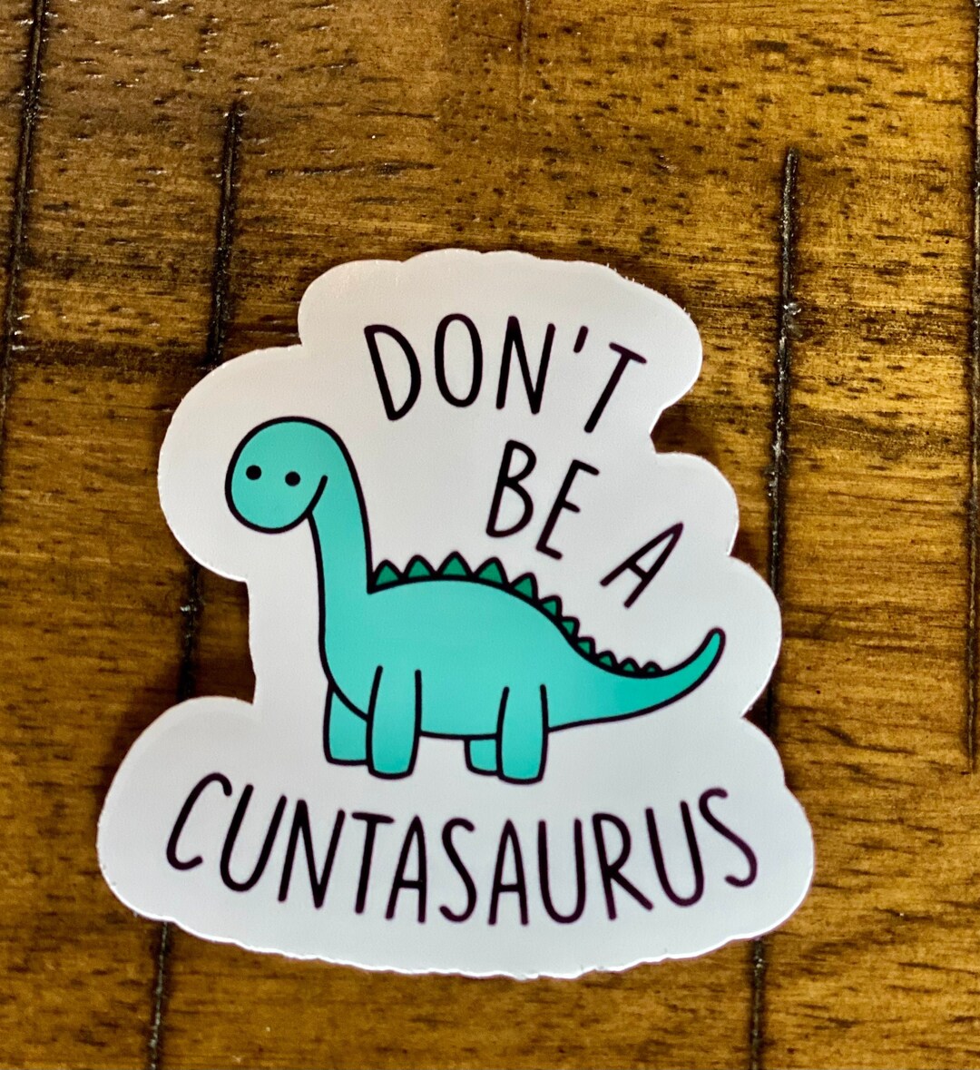 Green Don't Be a Cuntasaurus Sticker/decal Made by Funanduniquecrafts ...