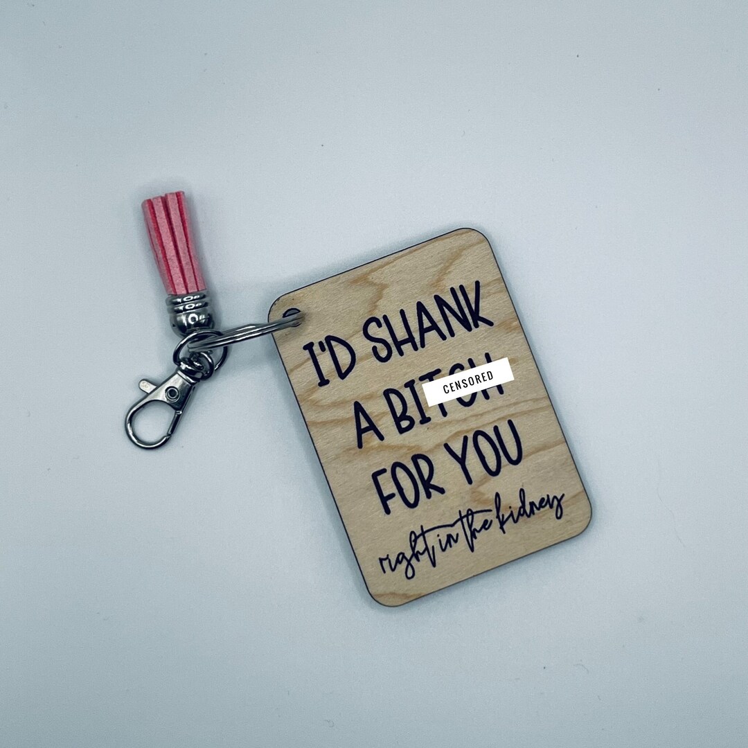 I’d Shank A B*tch for You Keychain | Right in the Kidney | Funny ...