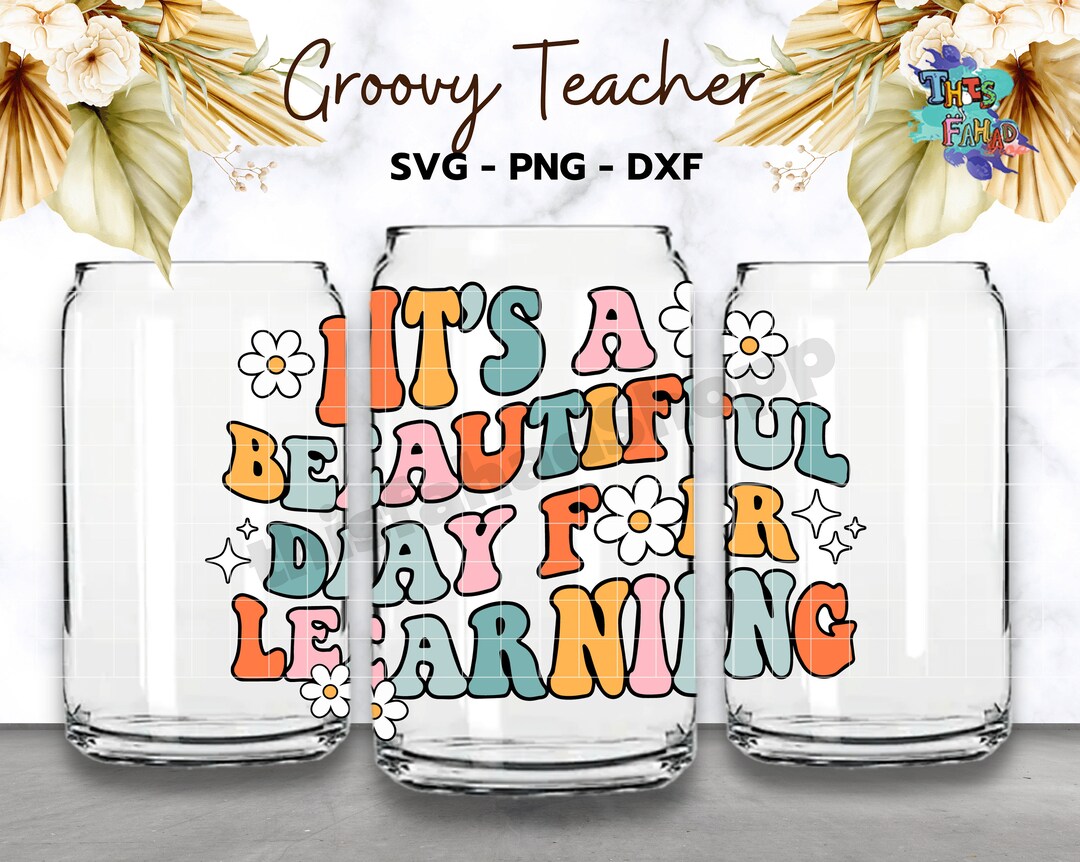 It's A Beautiful Day for Learning SVG for Libbey 16oz Can Glass ...