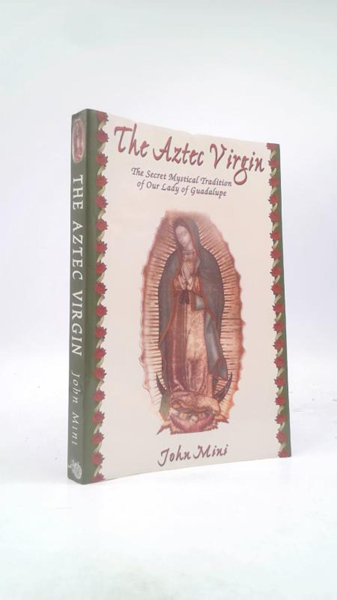 The Aztec Virgin: the Secret Mystical Tradition of Our Lady of ...
