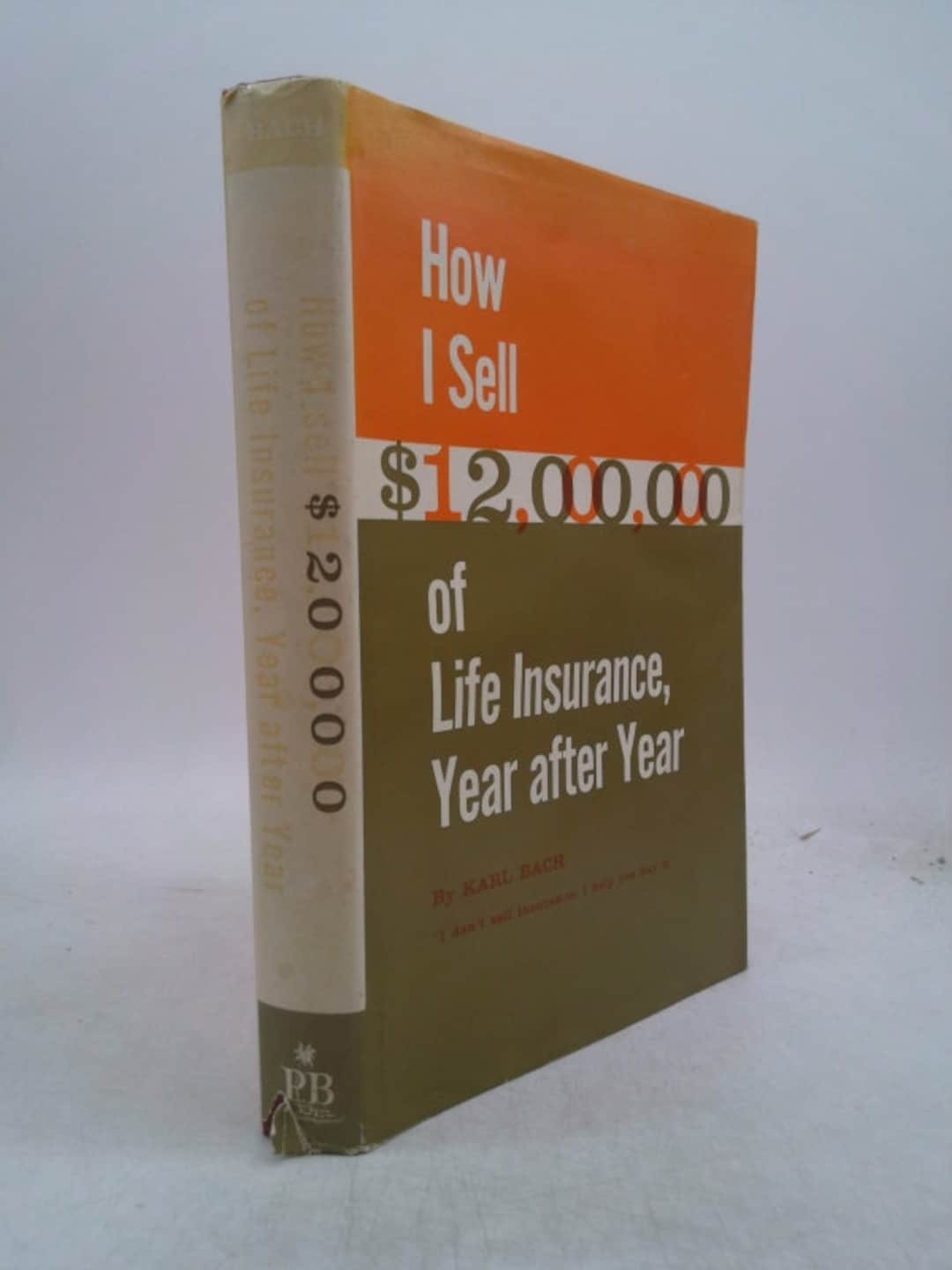 How I Sell 12,000,000 of Life Insurance Year After Year - by Karl Bach ...