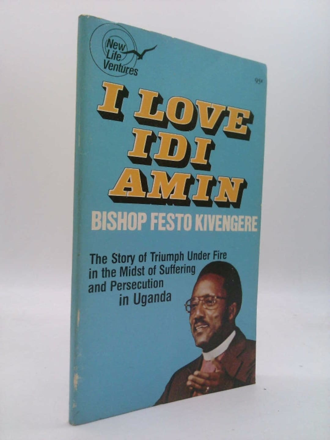 I Love Idi Amin: the Story of Triumph Under Fire in the Midst of ...