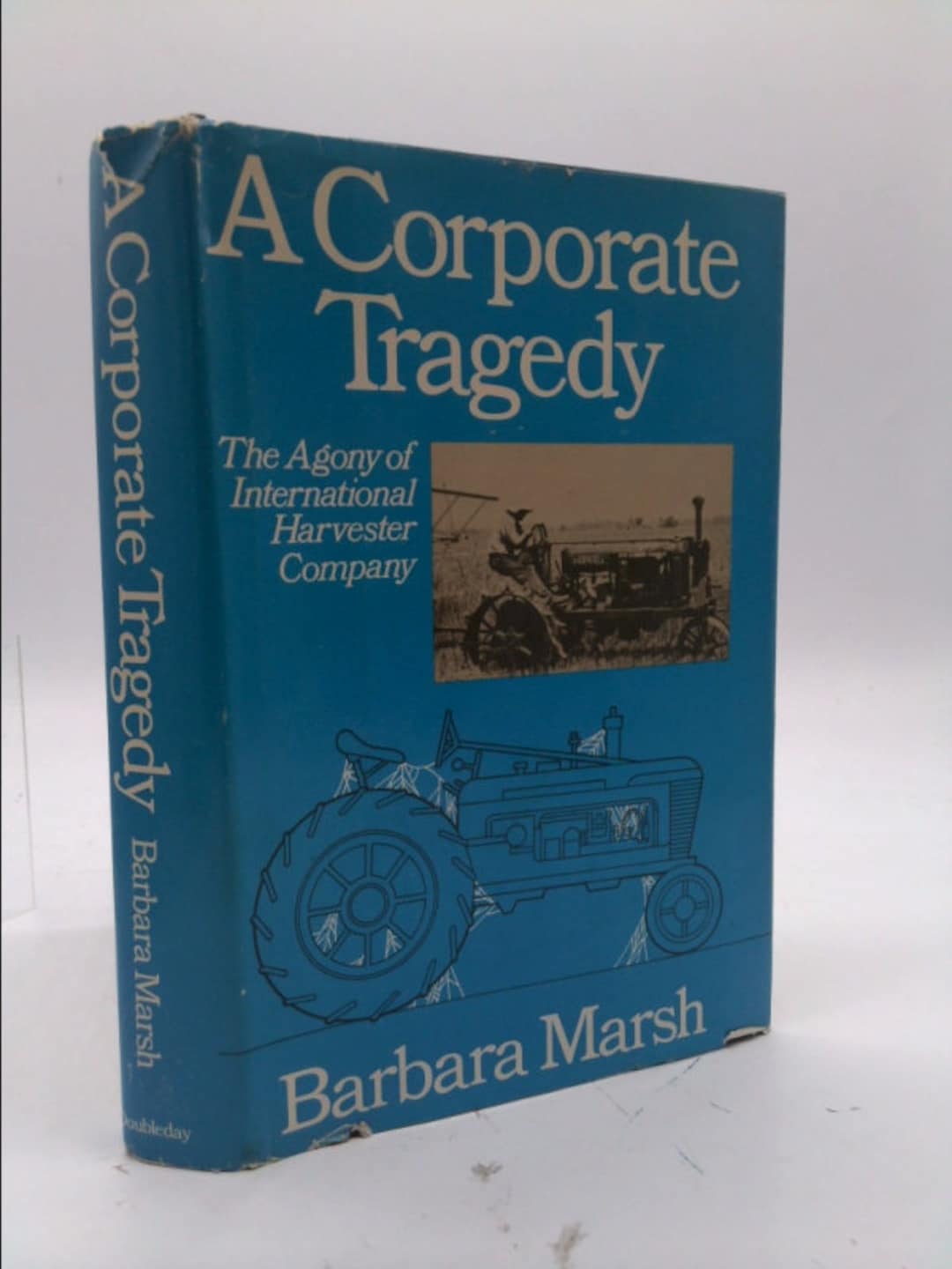 A Corporate Tragedy: the Agony of International Harvester Company by ...