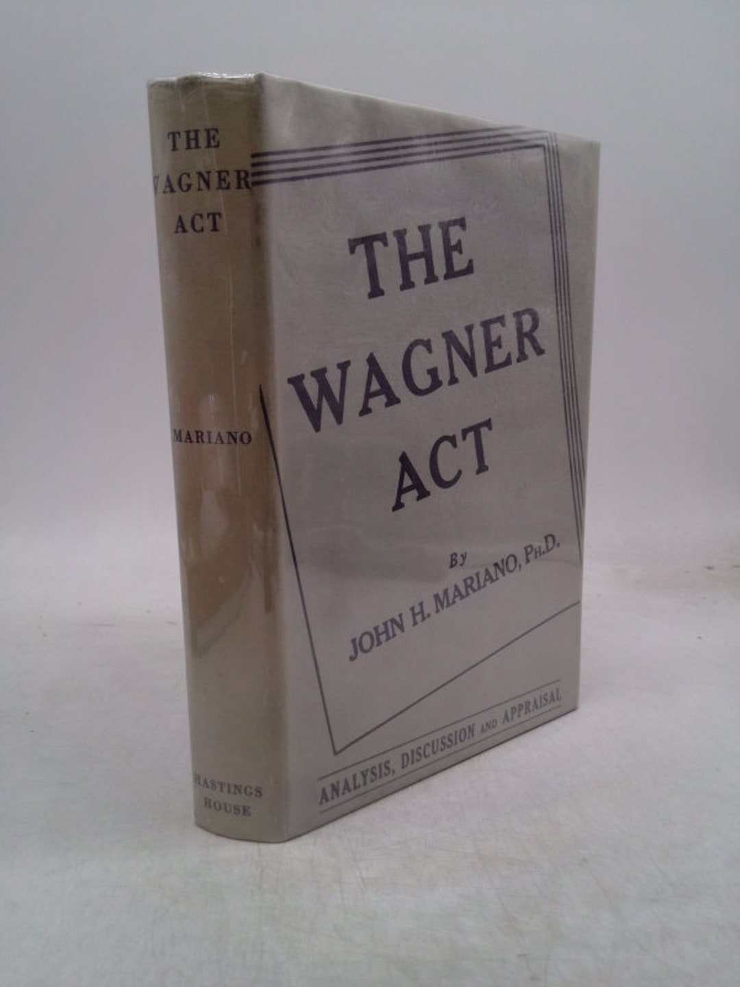 The Wagner Act Analysis, Discussion and Appraisal by John Horace (1896 ...