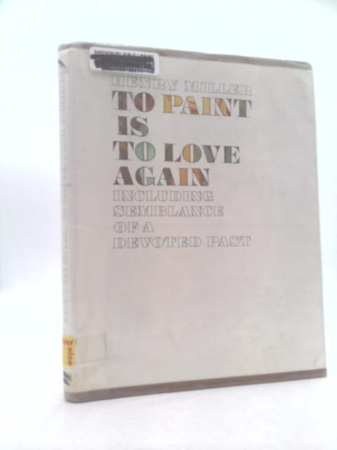 To Paint is to Love Again: Including Semblance of a Devoted Past by ...