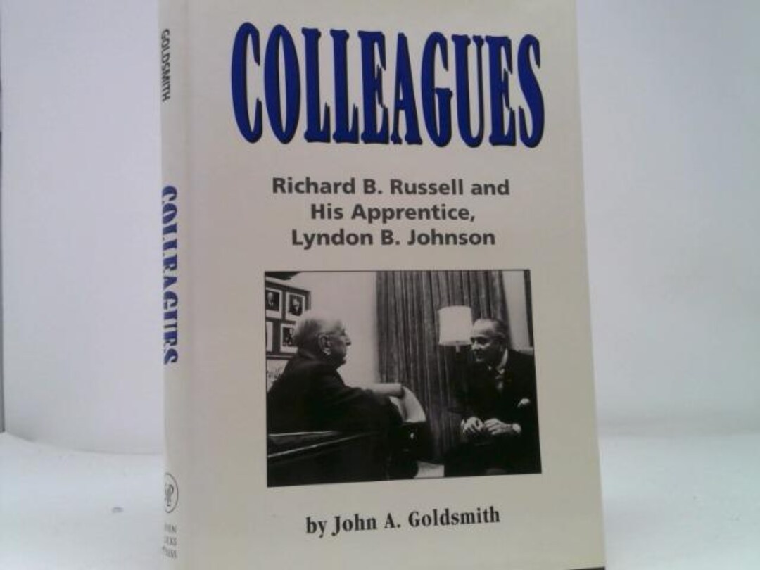 Colleagues: Richard B. Russell and His Apprentice, Lyndon B. Johnson by ...