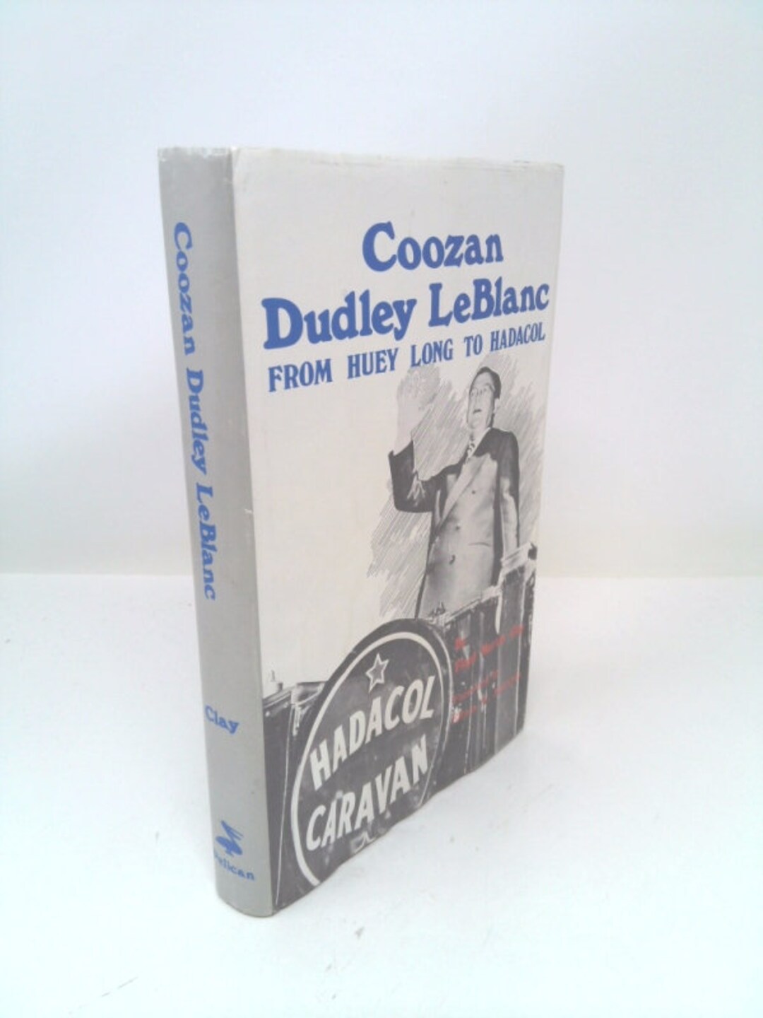 Coozan Dudley Leblanc: From Huey Long to Hadacol by Floyd Martin Clay ...