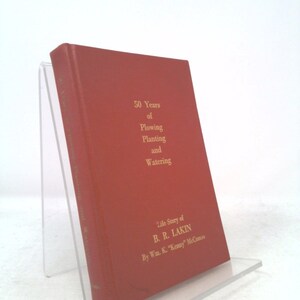 50 Years of Plowing, Planting, and Watering, Life Story of B. R. Lakin ...