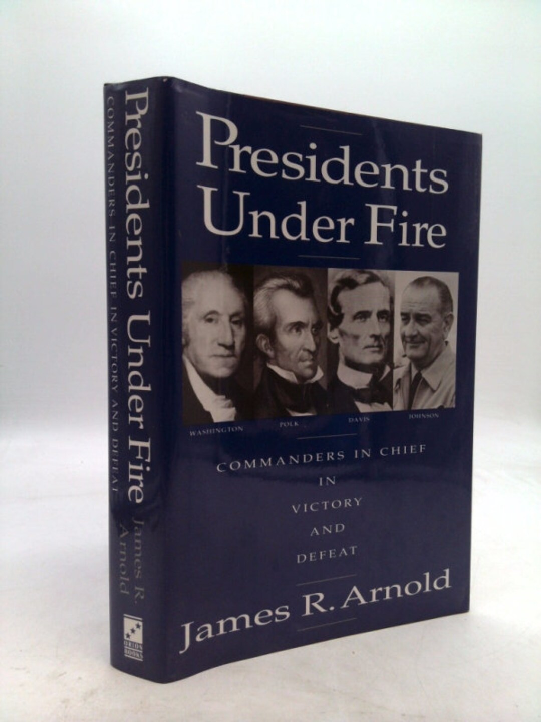 Presidents Under Fire: Commanders-in-chief in Victory and Defeat by ...